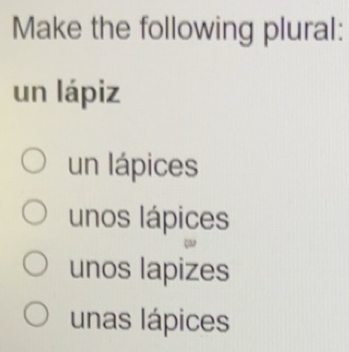 Solved: Make the following plural: un lápiz un lápices unos lápices ...