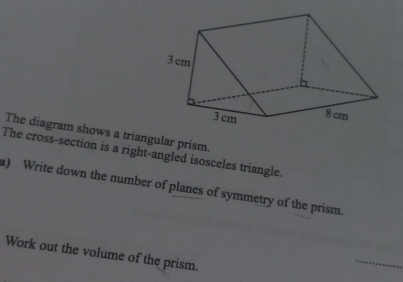 Solved: The diagram shows a triangular prism. The cross-section is a right-angled isosceles ...