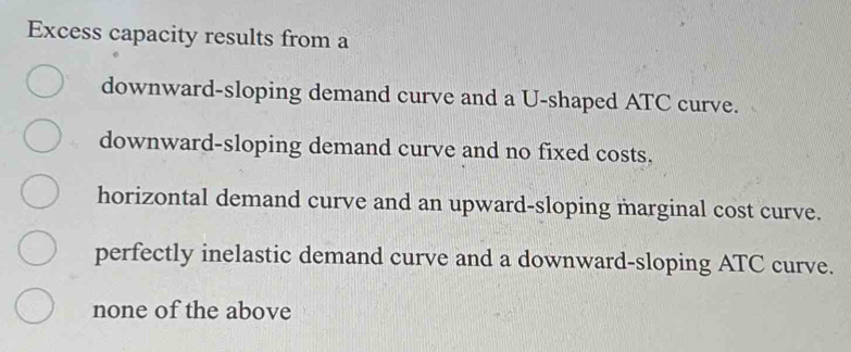 Solved: Excess capacity results from a downward-sloping demand curve ...