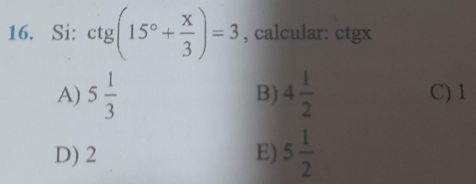 Resuelto:Si: ctg(15°+ x/3 )=3 , calcular: ctgx B) A) 5 1/3 4 1/2 C) 1 D ...
