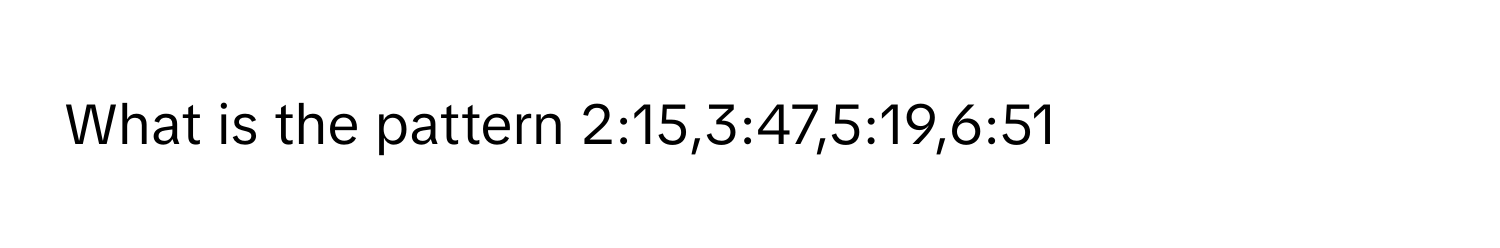 Solved: What is the pattern 2:15,3:47,5:19,6:51 [Math]