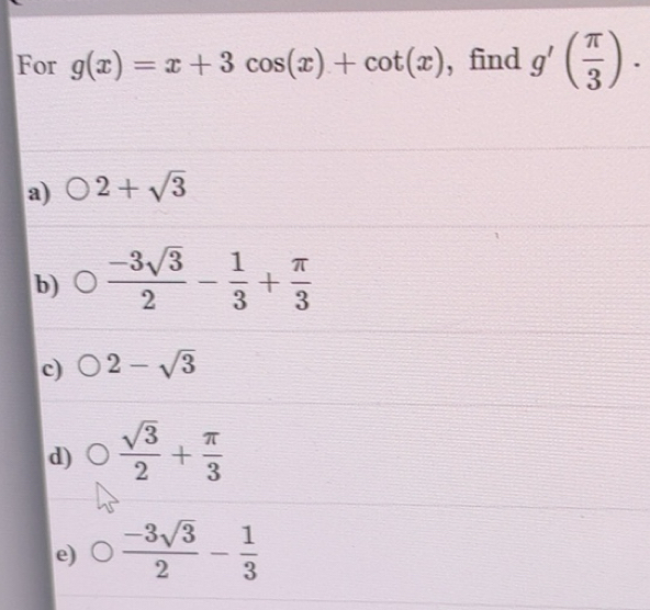 Solved: For g(x)=x+3cos (x)+cot (x) , find g'( π /3 ). a) 2+sqrt(3) b) (-3sqrt(3))/2 - 1/3 + π ...