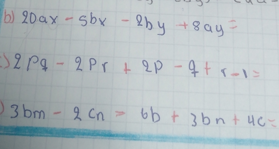 Resuelto:20ax-5bx-2by+8ay= ) 2Pq-2Pr+2P-q+r-1= 3bm-2cn=6b+3bn+4c=