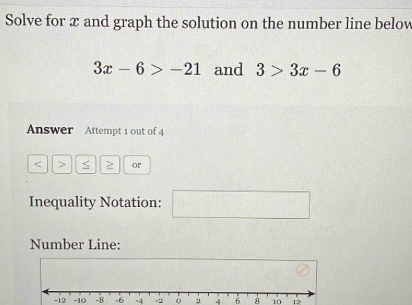 Solved: Solve for x and graph the solution on the number line below 3x-6>-21 and 3>3x-6 Answer ...