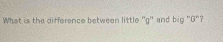 Solved: What is the difference between little "g" and big "G"? [Others]