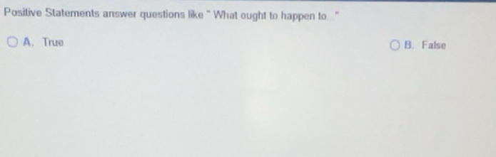 Solved: Positive Statements answer questions like “ What ought to ...