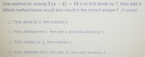 Solved: One method for solving 3(x-4)=18 is to first divide by 3, then ...