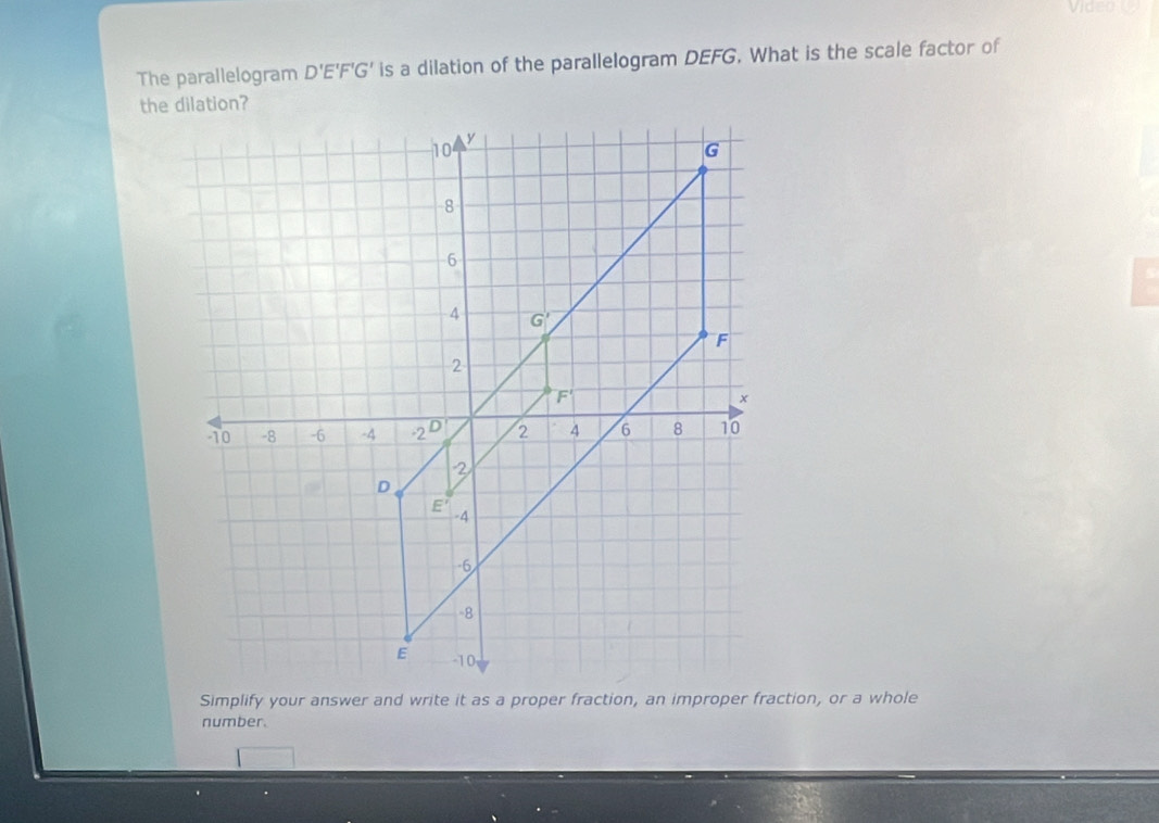 Solved: Video The parallelogram D'E'F'G' is a dilation of the ...