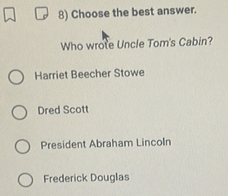 Solved: Choose the best answer. Who wrote Uncle Tom's Cabin? Harriet ...