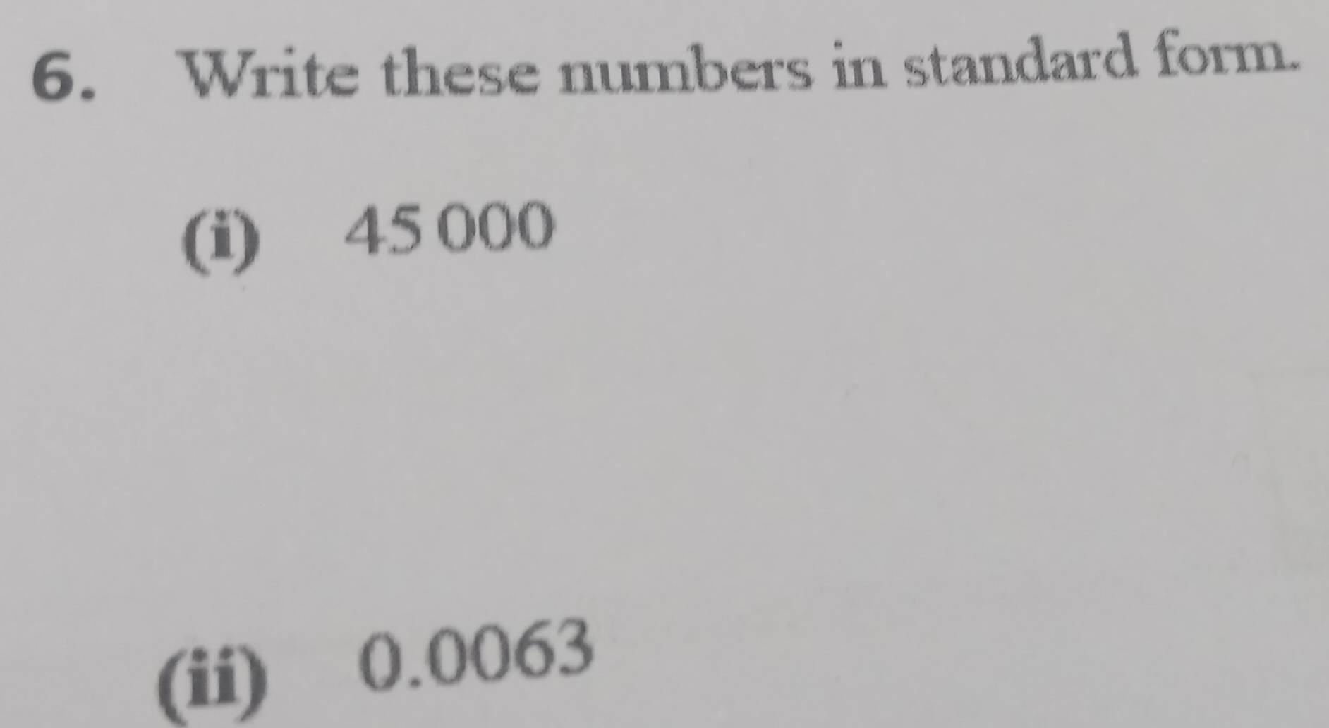 Solved: Write these numbers in standard form. (i) 45 000 (ii) 0.0063 [Math]