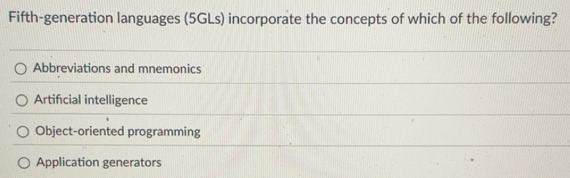 Solved: Fifth-generation languages (5GLs) incorporate the concepts of ...