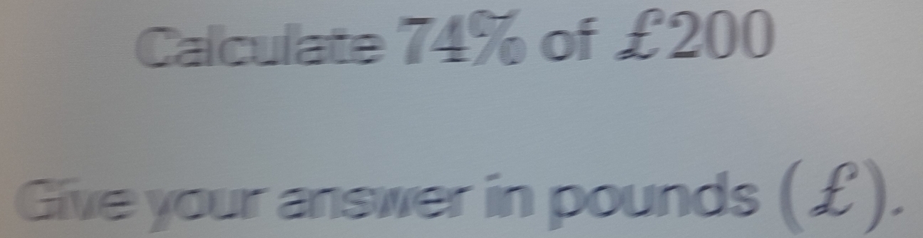 Solved: Calculate 74% of £200 Give your answer in pounds ). x=frac 1 [Math]