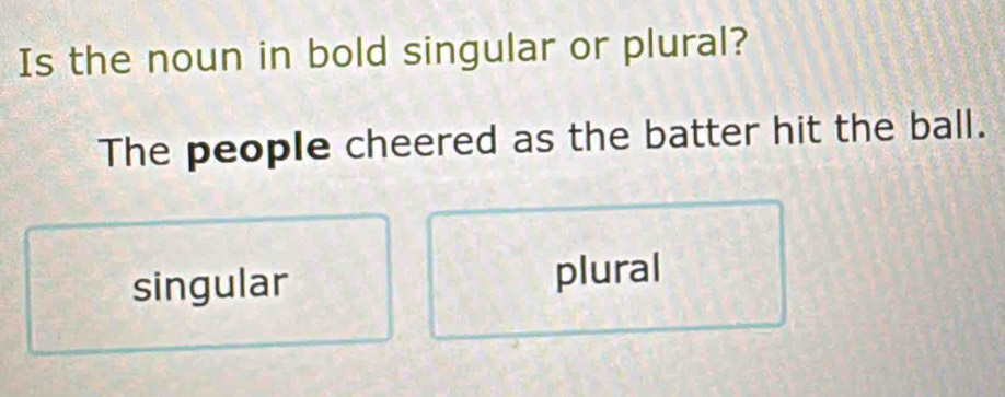 Solved: Is the noun in bold singular or plural? The people cheered as ...