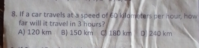 Solved: If a car travels at a speed of 60 kilometers per hour, how far will it travel in 3 hours ...