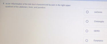 Résolu :acute inflammation of the bile duct chavacterized by pain in ...