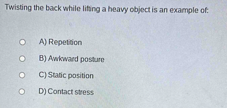 Solved: Twisting the back while lifting a heavy object is an example of ...
