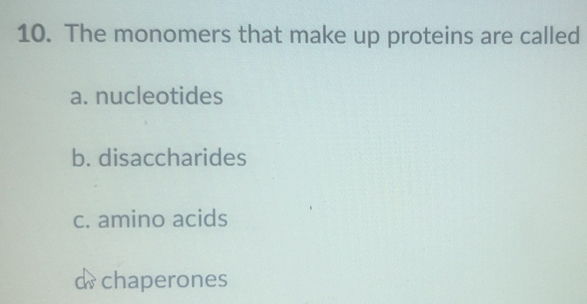 Gelöst:The monomers that make up proteins are called a. nucleotides b ...
