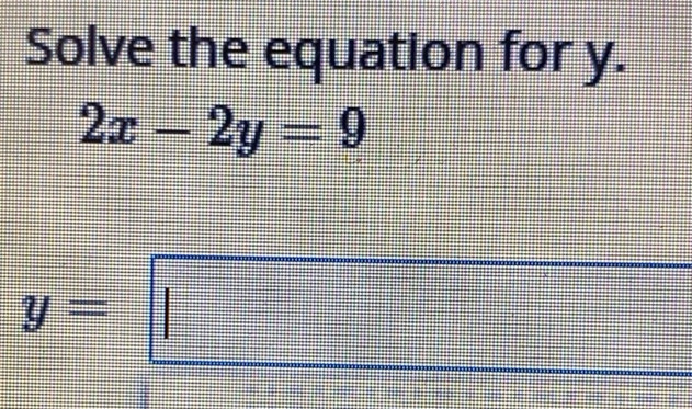 Solved: Solve the equation for y. 2x-2y=9 y= 2x [Math]