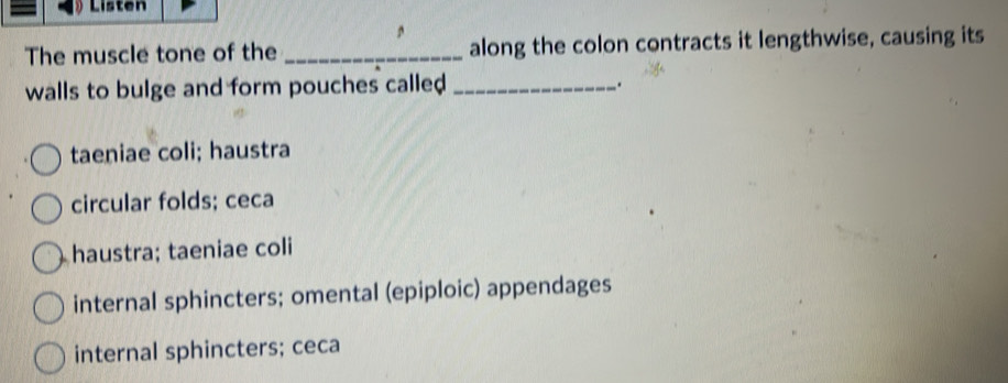 Solved: Listen The muscle tone of the _along the colon contracts it ...
