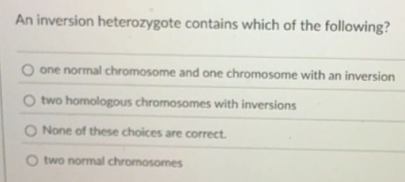 Solved: An inversion heterozygote contains which of the following? one ...