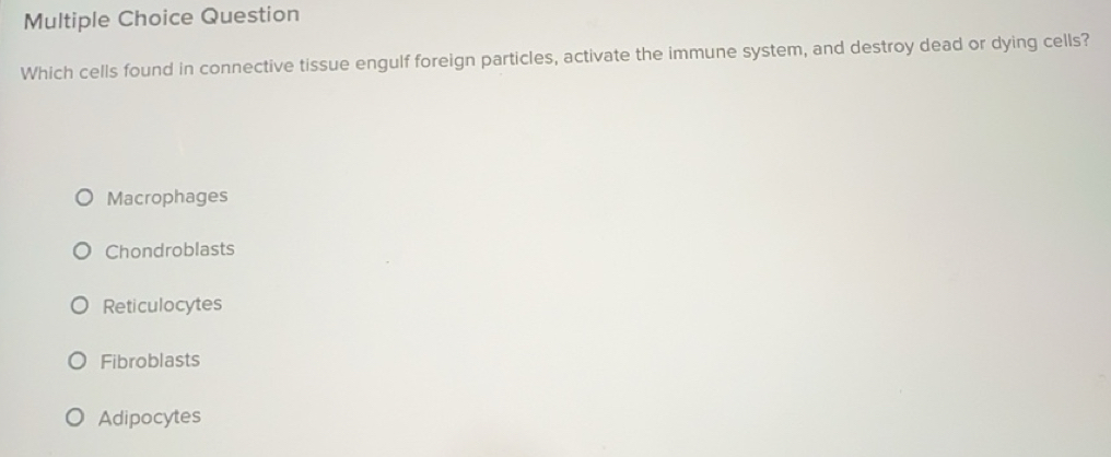 Solved: Question Which cells found in connective tissue engulf foreign ...