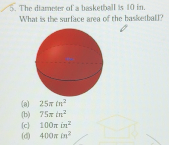 Solved: The diameter of a basketball is 10 in. What is the surface area ...