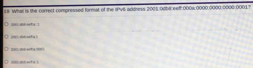 Solved: What is the correct compressed format of the IPv6 address 2001:0db8:eeff:000a:0000:0000: ...