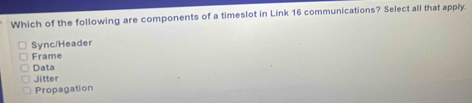 Solved: Which of the following are components of a timeslot in Link 16 ...