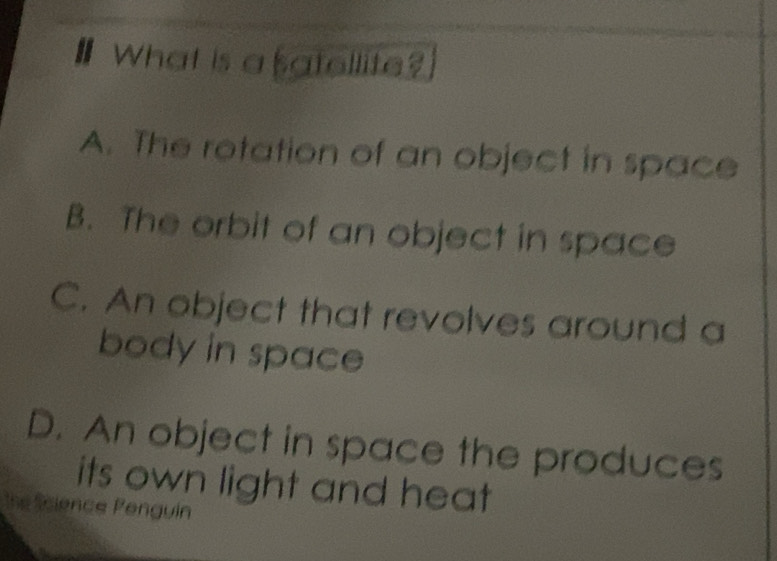 Solved: What is a satellite? A. The rotation of an object in space B ...