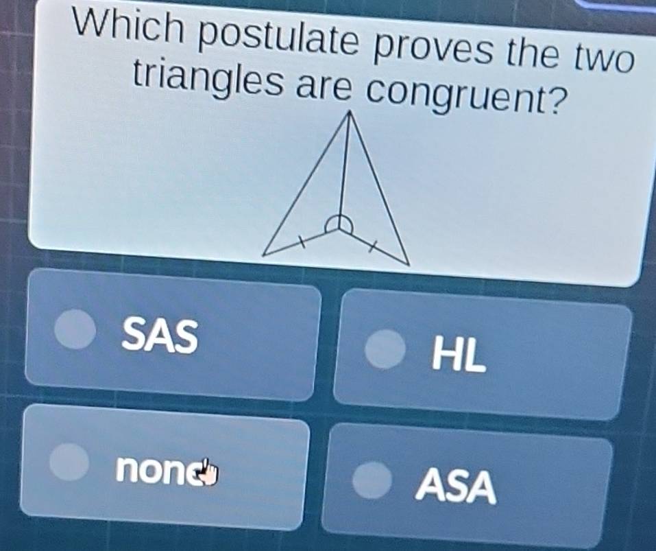 Solved: Which postulate proves the two triangles are congruent? SAS HL nond ASA [Math]