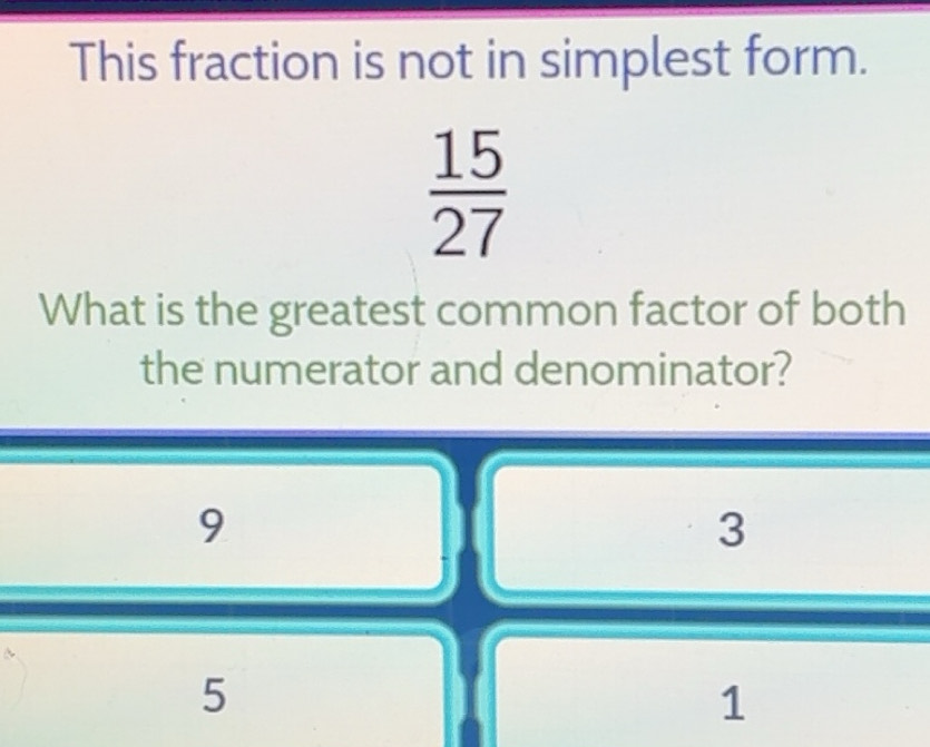 Solved: This fraction is not in simplest form. 15/27 What is the ...