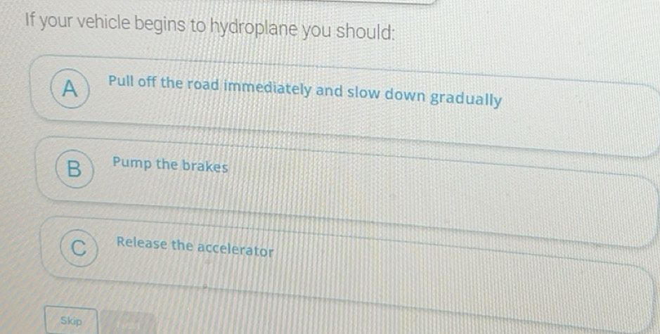 Solved: If your vehicle begins to hydroplane you should: A Pull off the ...