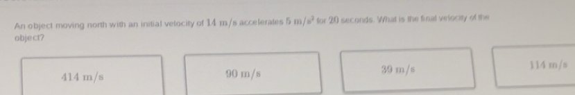 Solved: An object moving north with an initial velocity of 14 m/s ...