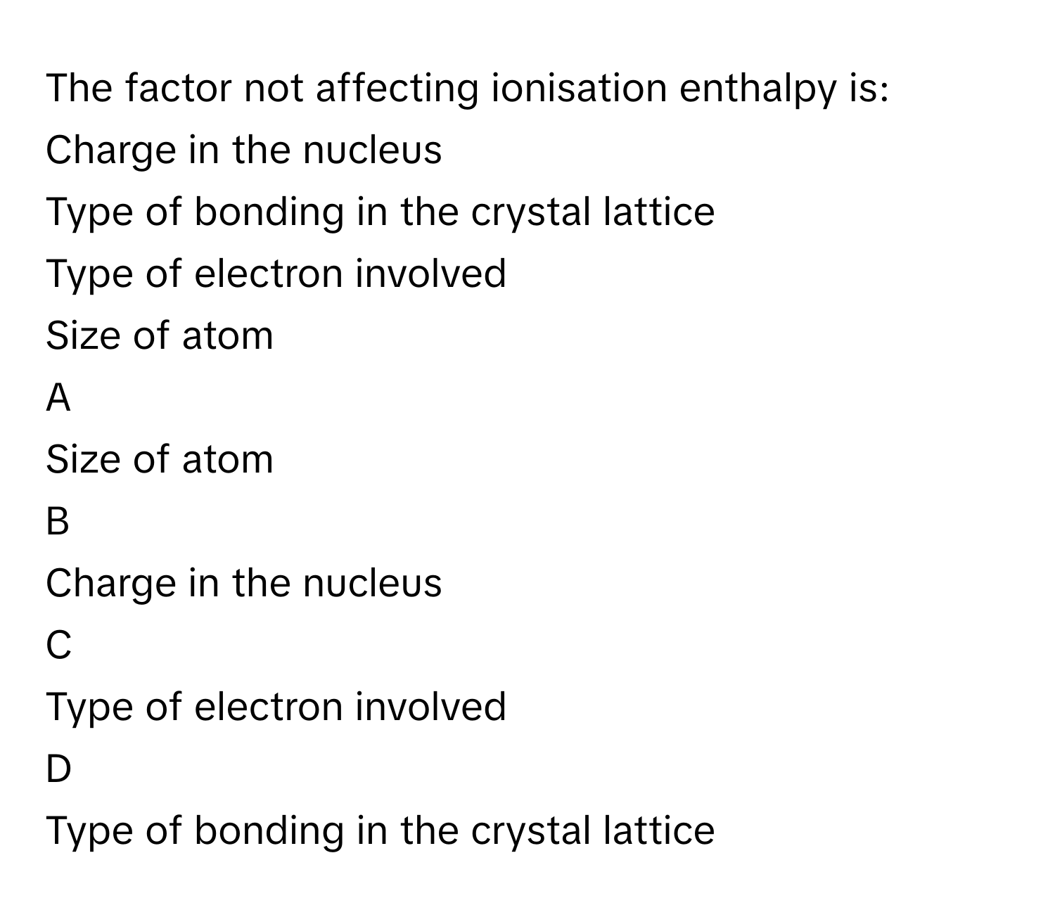 Solved: The factor not affecting ionisation enthalpy is: Charge in the ...