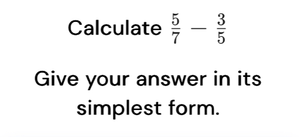 Solved: Calculate 5/7 - 3/5 Give your answer in its simplest form. [Math]