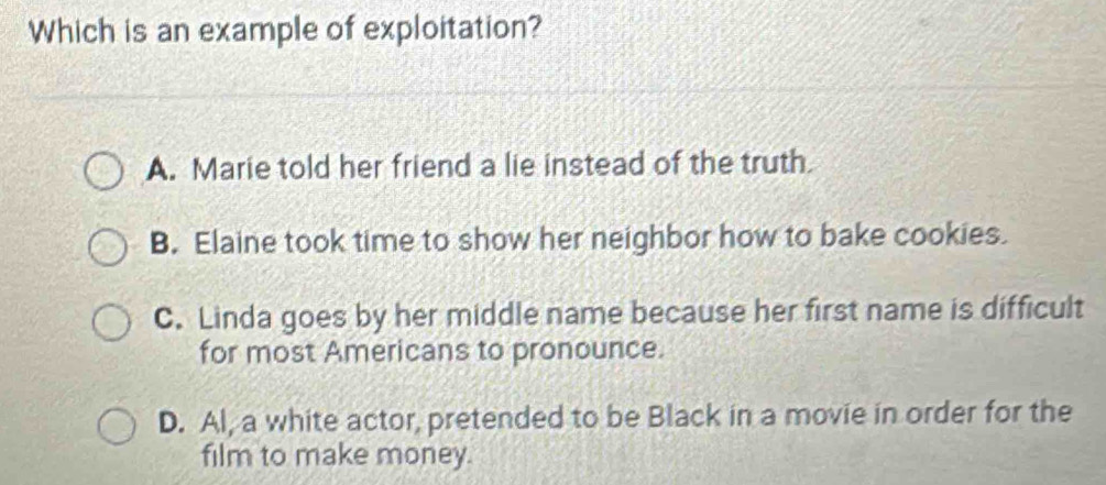 Solved: Which is an example of exploitation? A. Marie told her friend a ...