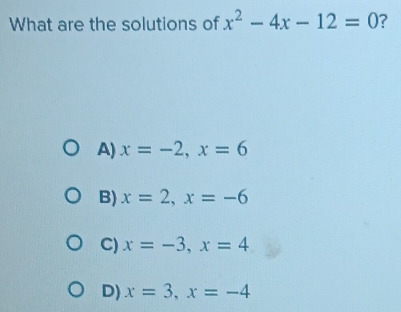 What are the solutions of x^2-4x-12=0 ? A) x=-2, x=6 B) x=2, x=-6 C) x ...