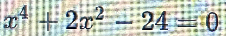 Solved: x^4+2x^2-24=0 [Math]