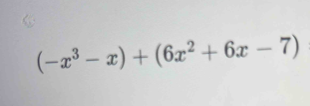 Solved: (-x^3-x)+(6x^2+6x-7) [Math]