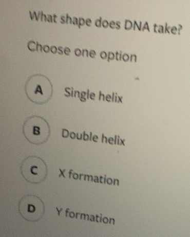 Solved: What shape does DNA take? Choose one option A Single helix B ...