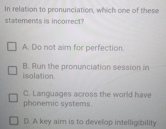 Solved: In relation to pronunciation, which one of these statements is incorrect? A. Do not aim ...