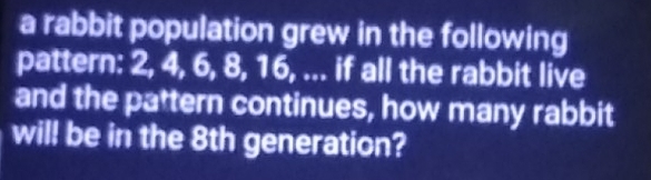 Solved: a rabbit population grew in the following pattern: 2, 4, 6, 8 ...