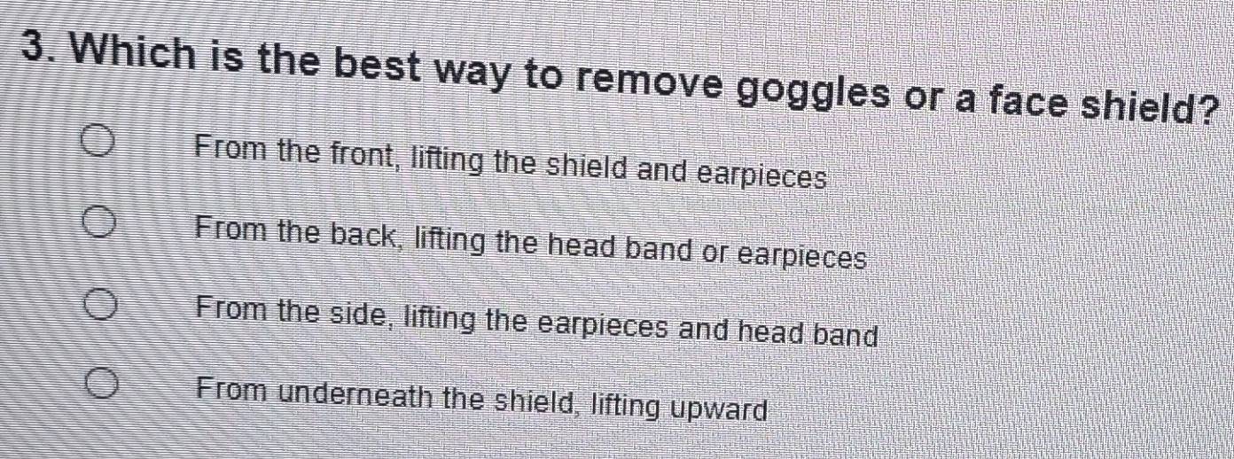 Solved: Which is the best way to remove goggles or a face shield? From ...
