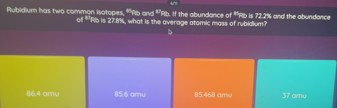 Solved: 6/11 Rubidium has two common isotopes, ⁸Rb and ⁸Rb. If the ...