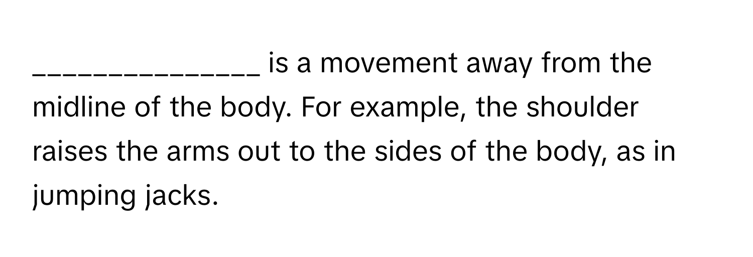 Solved: is a movement away from the midline of the body. For example ...