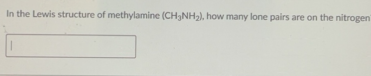 Solved: In the Lewis structure of methylamine (CH_3NH_2) , how many ...