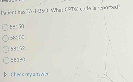 Solved: Patient has TAH-BSO. What CPT® code is reported? 58150 58200 ...