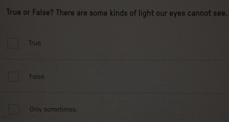 Solved: True or False? There are some kinds of light our eyes cannot ...