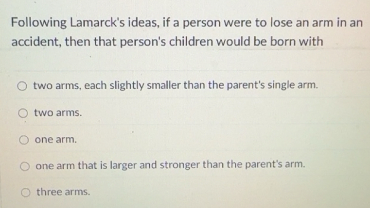Solved: Following Lamarck's ideas, if a person were to lose an arm in ...