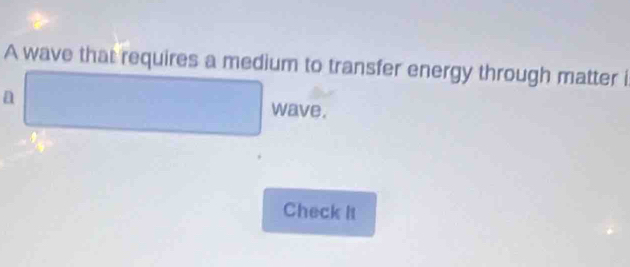 Solved: A wave that requires a medium to transfer energy through matter ...